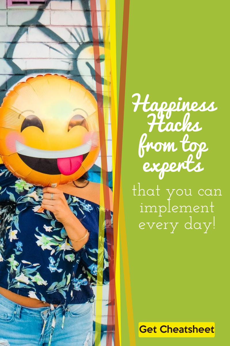 Happiness Hacks from Top Experts Plus Cheat Sheet